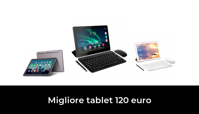 45 Migliore tablet 120 euro nel 2023: dopo 91 ore di ricerca