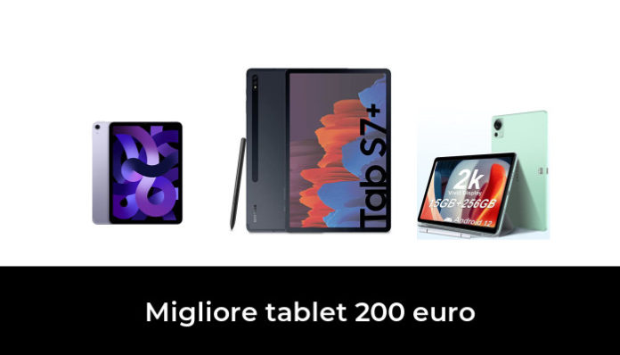 47 Migliore tablet 200 euro nel 2023: dopo 91 ore di ricerca